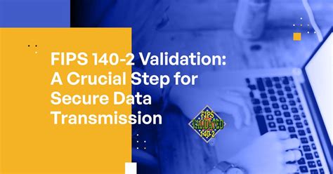 Fips Validation A Crucial Step For Secure Data Transmission
