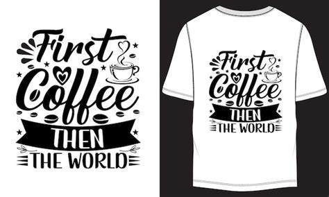 Premium Vector First Coffee Then The World Vector Tshirt Design