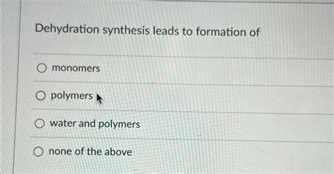 Solved Dehydration Synthesis Leads To Formation