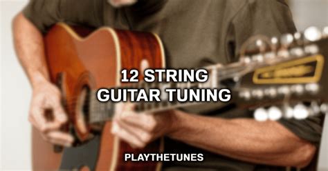How To Tune A 12 String Guitar Complete Guide