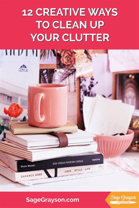 12 Creative Ways To Clean Up Your Clutter Sage Grayson Life Editor