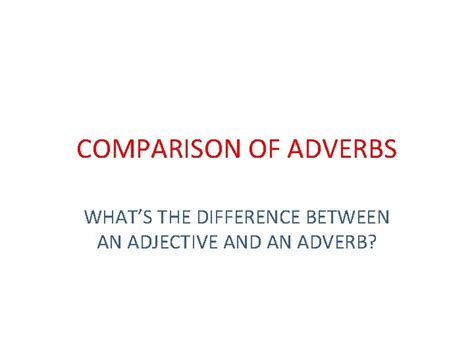 COMPARISON OF ADVERBS WHATS THE DIFFERENCE BETWEEN AN