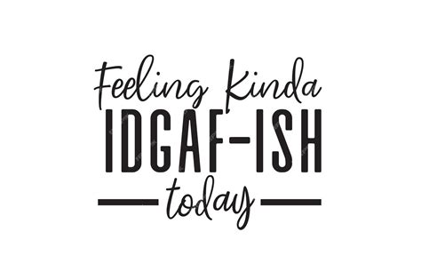 Premium Vector Feeling Kinda Idgaf Ish Today Svg