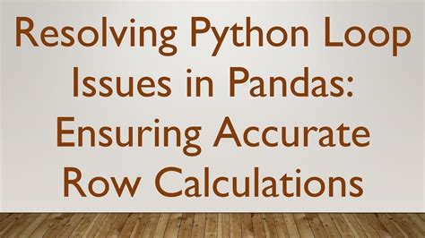 Resolving Python Loop Issues In Pandas Ensuring Accurate Row Calculations Youtube