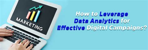 How To Leverage Data Analytics For Effective Digital Campaigns