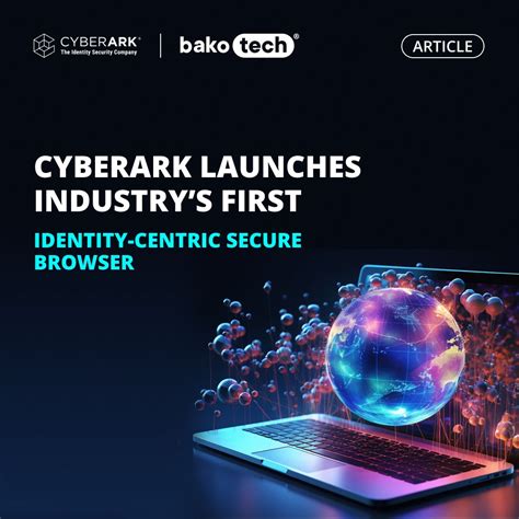 📣 Cyberark Launches Secure Browser It Is The Industrys First Secure