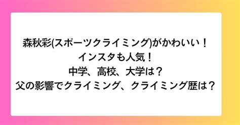 森秋彩スポーツクライミングがかわいい！インスタも人気！中学、高校、大学は？父の影響でクライミング、クライミング歴は？ スポーツ選手サイト