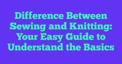 Difference Between Sewing And Knitting Your Easy Guide To Understand