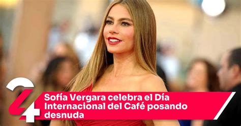 Sofía Vergara Celebra El Día Internacional Del Café Posando Desnuda