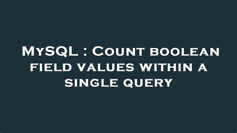 MySQL Count Boolean Field Values Within A Single Query YouTube