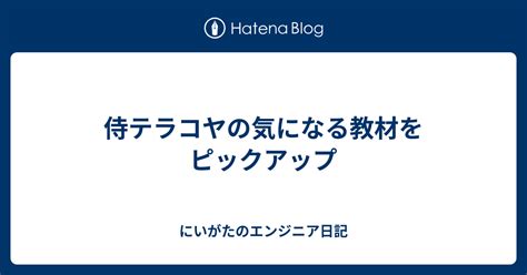 侍テラコヤの気になる教材をピックアップ にいがたのエンジニア日記