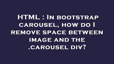 Html In Bootstrap Carousel How Do I Remove Space Between Image And