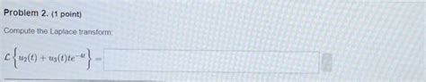 Solved Compute The Laplace Transform L{u2 T U3 T Te−4t}