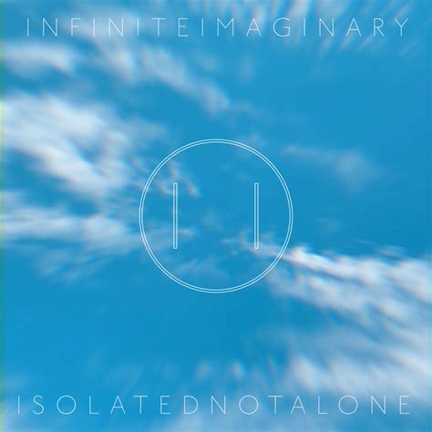 Isolated Not Alone Infinite Imaginary
