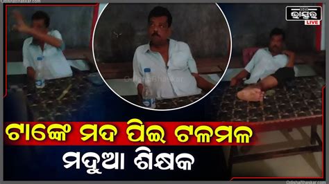 ମଦ ପିଇ ଟଳମଳ ହେଉଛନ୍ତି ଶିକ୍ଷକ । ଘରେ ନୁହେଁ ସ୍କୁଲରେ ହିଁ କିଛି ଏମିତି କାରନାମା