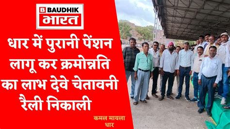 धार में पुरानी पेंशन लागू कर क्रमोन्नति का लाभ देवे चेतावनी रैली निकाली