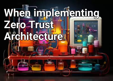 When Implementing Zero Trust Architecture Technology Gov Capital
