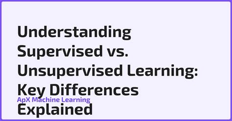 Understanding Supervised Vs Unsupervised Learning Key Differences Explained