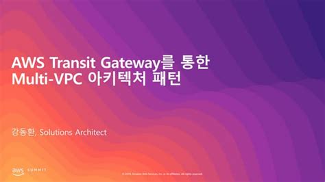 Aws Transit Gateway를 통한 Multi Vpc 아키텍처 패턴 강동환 솔루션즈 아키텍트 Aws Aws Summit Seoul 2019 Ppt
