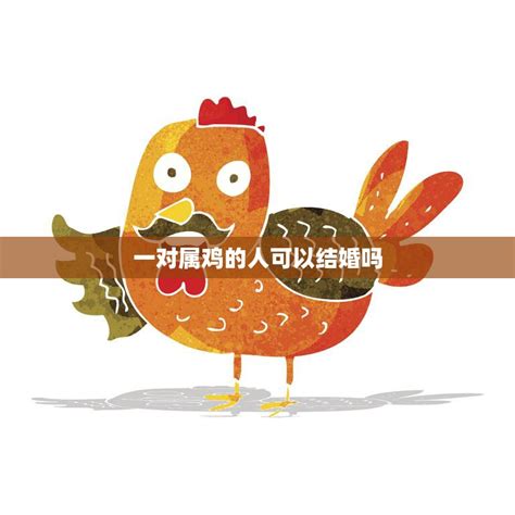 一对属鸡的人可以结婚吗属相配对的真相揭秘 星辰运势