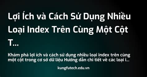 Lợi Ích Và Cách Sử Dụng Nhiều Loại Index Trên Cùng Một Cột Trong Cơ Sở Dữ Liệu