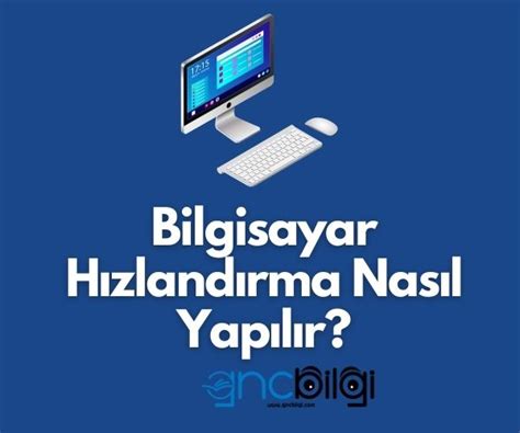 Bilgisayar Hızlandırma Nasıl Yapılır Gncbilgi