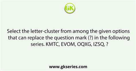 Select The Letter Cluster From Among The Given Options That Can Replace
