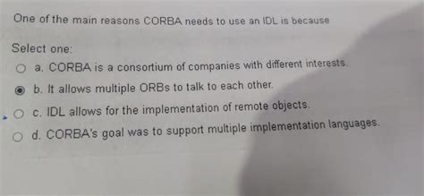 Solved One Of The Main Reasons Corba Needs To Use An Idl Is