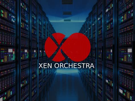 Xen Orchestra Soluci N Llave En Mano Para Xenserver Y Xcp Ng