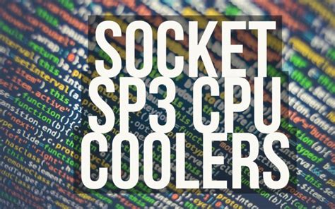 Best Amd Epyc Socket Sp3 Cpu Coolers Air And Liquid Cooling