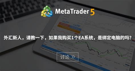外汇新人，请教一下，如果我购买1个ea系统，是绑定电脑的吗？ Ea和自动交易 Mql5 算法交易论坛