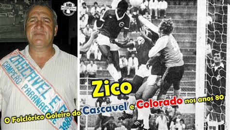 Zico o folclórico Goleiro do Cascavel e Colorado nos anos 80 Melhores
