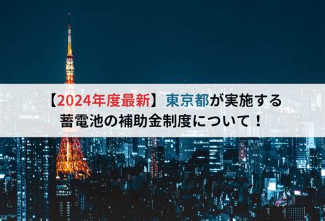 【2024年度最新】東京都が実施する蓄電池の補助金制度について！ 蓄電池・リフォームのことならリノベステーション