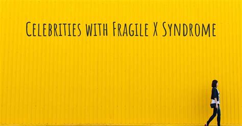 Celebrities With Fragile X Syndrome