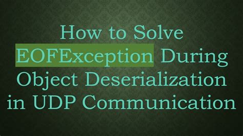 How To Solve Eofexception During Object Deserialization In Udp