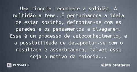 Uma Minoria Reconhece A Solidão A Allan Matheus Pensador