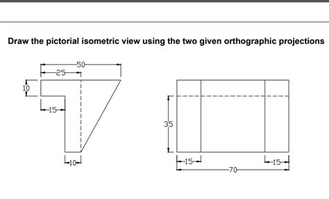 Draw The Pictorial Isometric View Using The Two Given Orthographic Projections