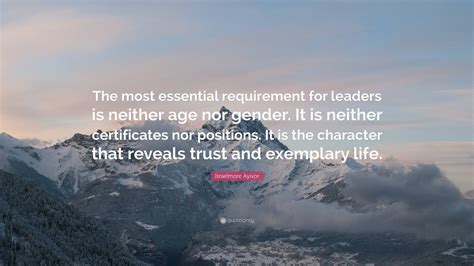 Israelmore Ayivor Quote “the Most Essential Requirement For Leaders Is