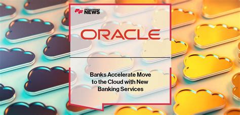 Banks Accelerate Move To The Cloud With New Oracle Banking Services