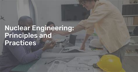 Nuclear Engineering Principles And Practices