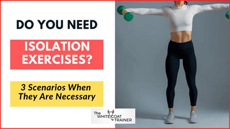 Do You Really Need Isolation Exercises 3 Times When They Are Necessary The White Coat Trainer