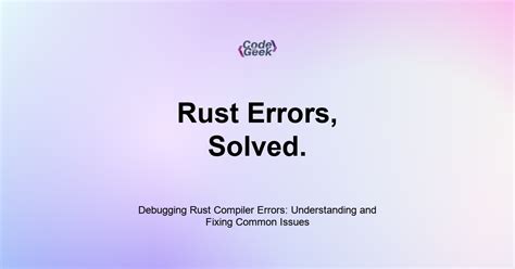 Debugging Rust Compiler Errors Understanding And Fixing Common Issues Codeforgeek
