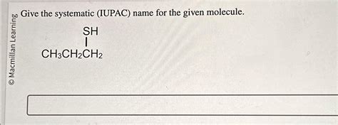 Solved Give The Systematic Iupac Name For The Given Molecule Give