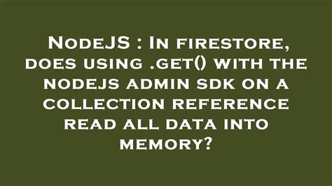 Nodejs In Firestore Does Using Get With The Nodejs Admin Sdk On A Collection Reference