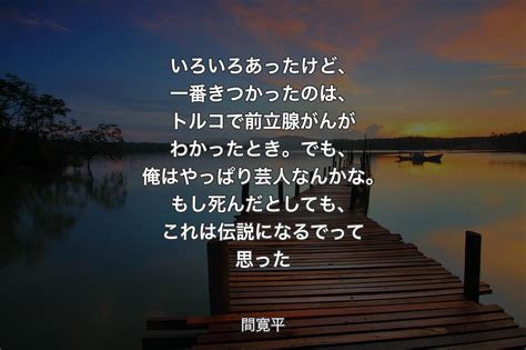 【背景3】いろいろあったけど、一番きつかったのは、トルコで前立腺がんがわかったとき。でも、俺はやっぱり芸人なんかな。もし死んだとしても、これは