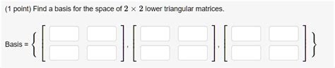 Point Find A Basis For The Space Of 2 X 2 Lower Triangular Matrices