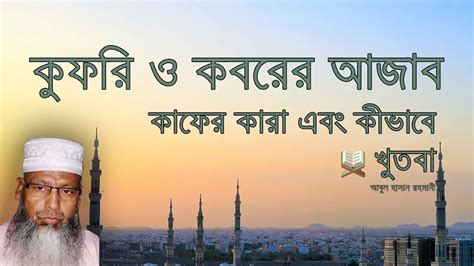 কুফরি ও কবরের আজাব। কাফের কারা এবং কীভাবে হয়ে যায় আবুল হাসান রহমানী