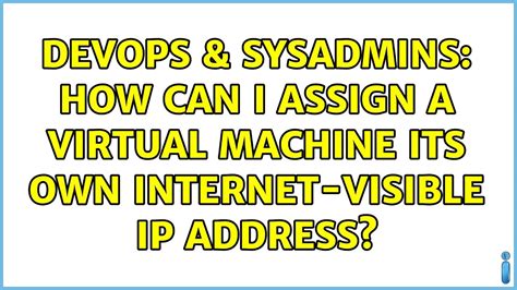 Devops And Sysadmins How Can I Assign A Virtual Machine Its Own Internet Visible Ip Address
