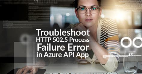Troubleshoot Process Failure Error In Azure API App XTIVIA