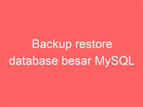Backup Restore Database Besar Mysql Rasupe
